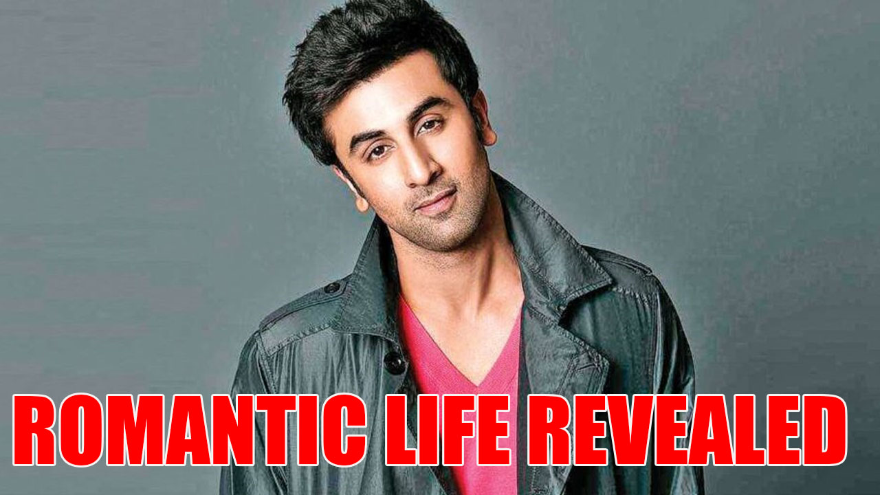 REVEALED: Ranbir Kapoor's ROMANTIC life details